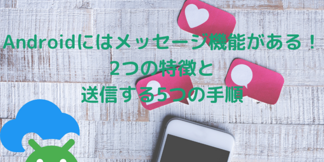 Androidにはメッセージ機能がある！2つの特徴と送信する5つの手順 – minto.tech