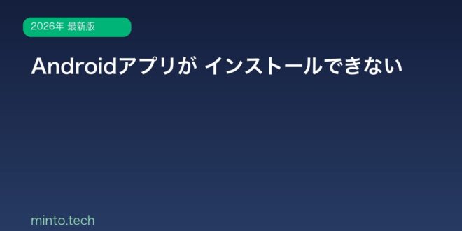 【2026年最新版】Androidで「アプリがインストールされていません」エラーの解決方法 – minto.tech
