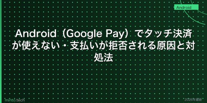 【2026年最新版】Android（Google Pay）でタッチ決済が使えない・支払いが拒否される原因と対処法 – minto.tech