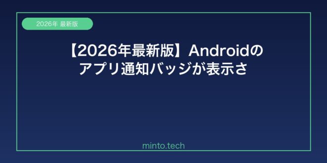 【2026年最新版】Androidのアプリ通知バッジが表示されない原因と解決方法【完全ガイド】 – minto.tech