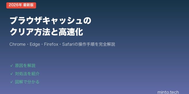 【2026年最新版】ブラウザキャッシュのクリア方法と高速化テクニック【完全ガイド】 – minto.tech