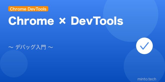 【2026年最新版】Chrome DevToolsの使い方入門完全ガイド – minto.tech