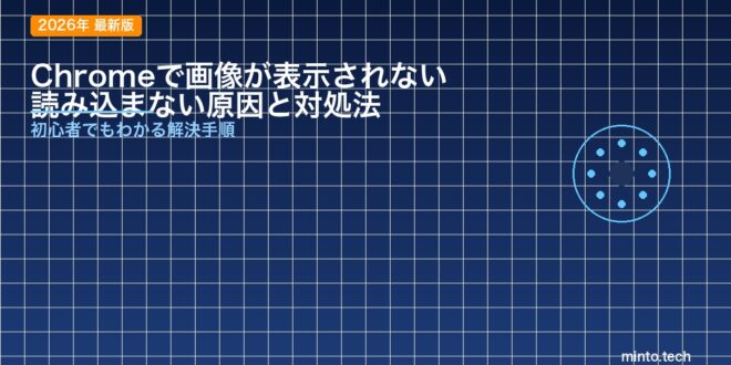【2026年最新版】Chromeで画像が表示されない・読み込まない原因と対処法 – minto.tech