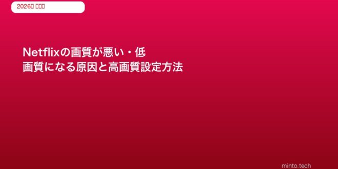Netflixの画質が悪い・低画質になる原因と高画質設定方法【2026年版】 – minto.tech