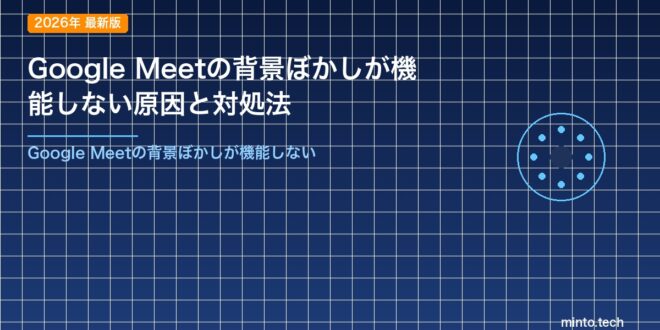 【2026年最新版】Google Meetの背景ぼかしが機能しない原因と対処法【完全ガイド】 – minto.tech
