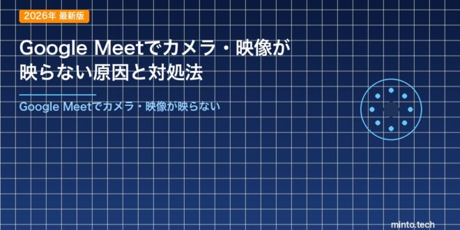 【2026年最新版】Google Meetでカメラ・映像が映らない原因と対処法 – minto.tech