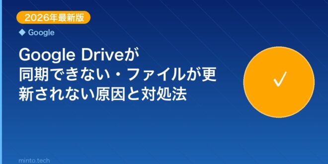 【2026年最新版】Google Driveが同期できない・ファイルが更新されない原因と対処法【完全ガイド】 – minto.tech