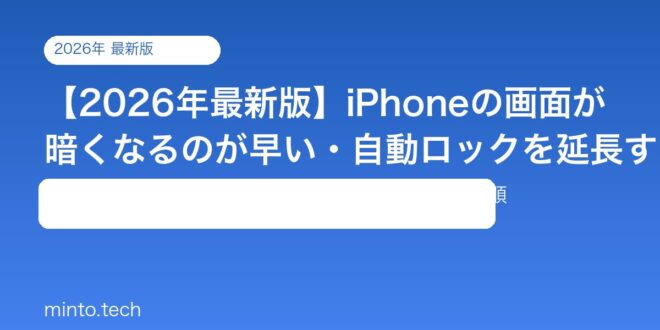 【2026年最新版】iPhoneの画面が暗くなるのが早い・自動ロックを延長する方法【完全ガイド】 – minto.tech