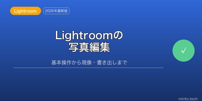 【2026年最新版】Adobe Lightroom写真編集完全ガイド｜基本操作から現像・書き出しまで – minto.tech