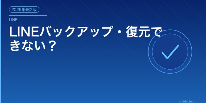 【2026年最新版】LINEのトーク履歴バックアップ・復元ができない原因と対処法【完全ガイド】 – minto.tech