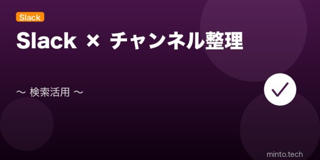 【2026年最新版】Slackのチャンネル整理・アーカイブ・検索活用完全ガイド – minto.tech