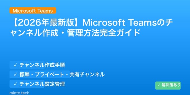 【2026年最新版】Microsoft Teamsのチャンネル作成・管理方法完全ガイド – minto.tech