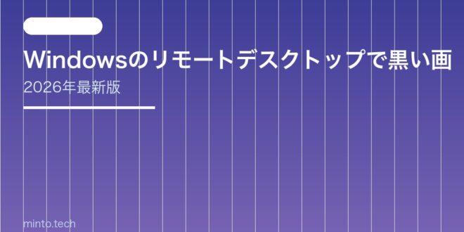【2026年最新版】Windowsのリモートデスクトップで黒い画面になる原因と対処法【完全ガイド】 – minto.tech