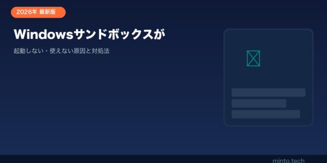 【2026年最新版】Windowsサンドボックスが起動しない・使えない・エラーになる原因と対処法 – minto.tech