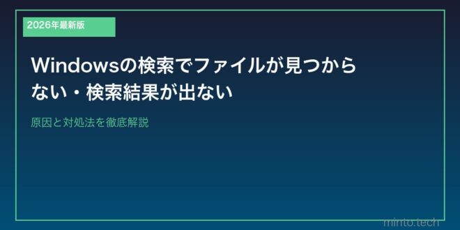 【2026年最新版】Windowsの検索でファイルが見つからない・検索結果が出ない原因と対処法 – minto.tech