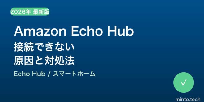【2026年最新版】Amazon Echo Hubが接続できない・設定できない原因と対処法【完全ガイド】 – minto.tech
