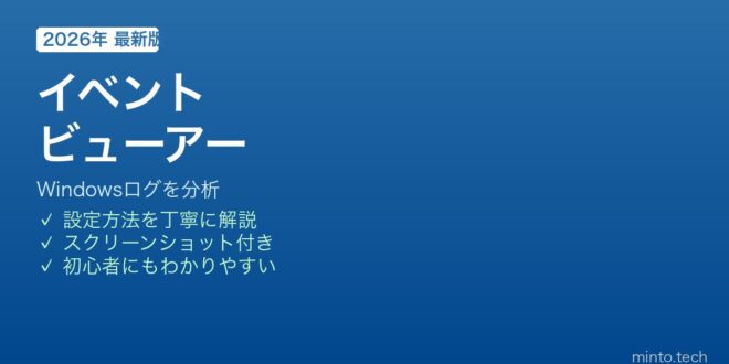 【2026年最新版】Windowsのイベントビューアーでシステムログを確認・分析する方法【完全ガイド】 – minto.tech